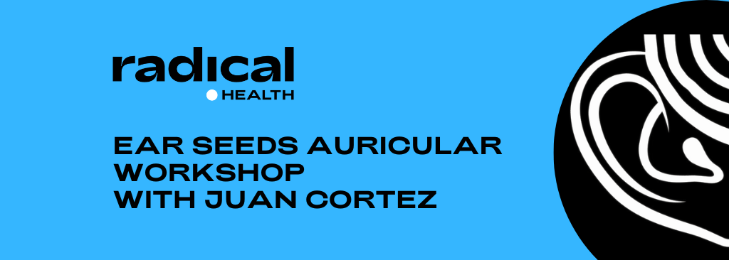 Ear Seeds Auricular Workshop with Juan Cortez | Radical Health Community